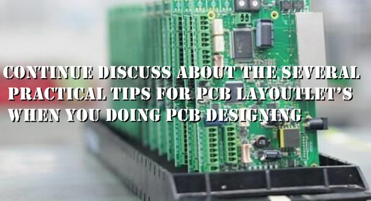 Continue discuss about the several practical tips for PCB layoutlet’s ...