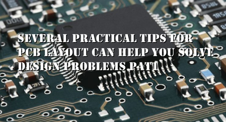 Several practical tips for PCB layout can help you solve design ...