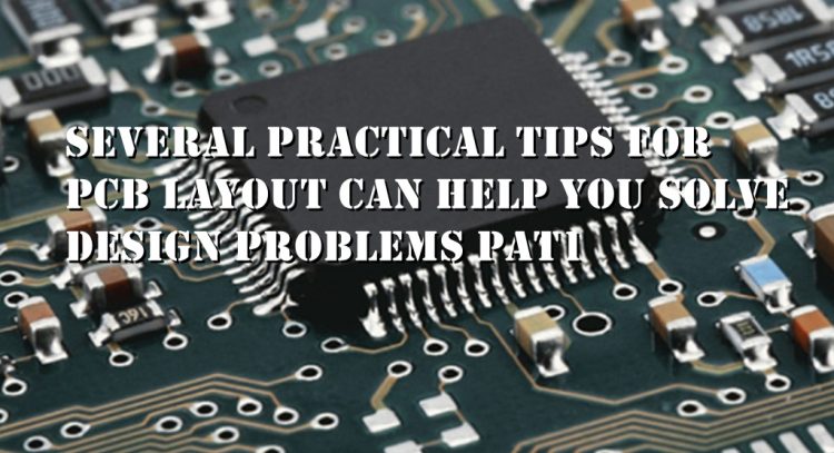 Several practical tips for PCB layout can help you solve design ...